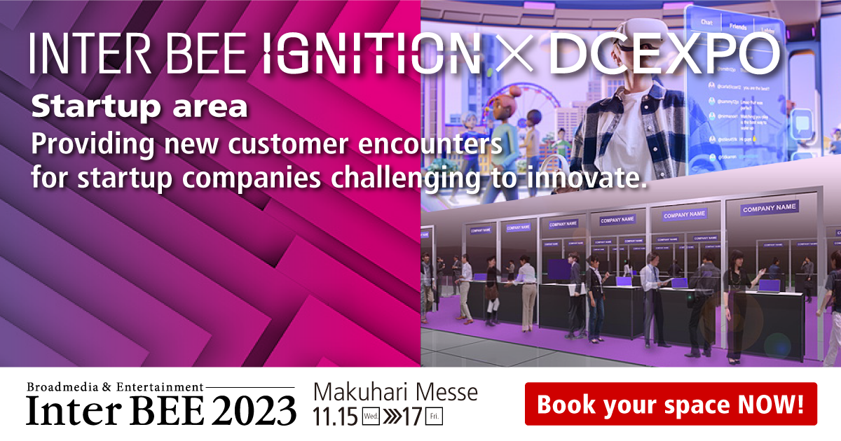 Inter BEE IGNITION × DCEXPO For Startup | INTER BEE 2023 for the portal site of Video, Audio ...