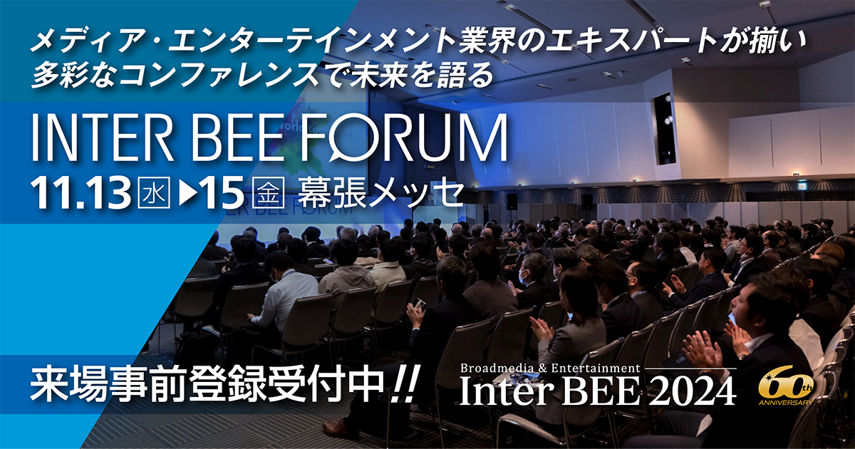 INTER BEE FORUM 基調講演 | コンテンツビジネスとプロフェッショナルのためのメディア総合展示会 INTER BEE 2024