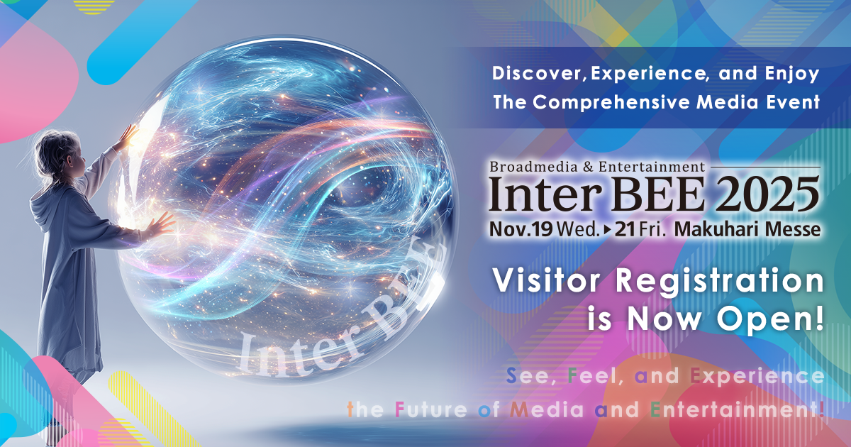 Inter BEE 2025｜The Comprehensive Media Exhibition for Content Business and Professionals