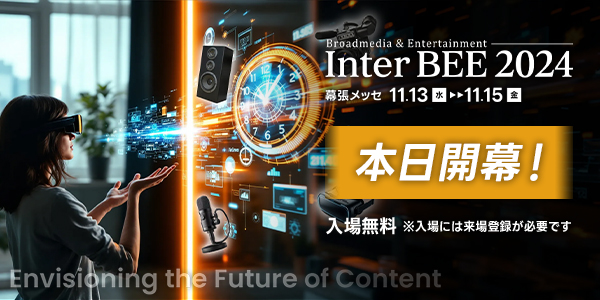 Inter BEE 2024 本日開幕！【Inter BEE OFFICIAL MAIL MAGAZINE】
